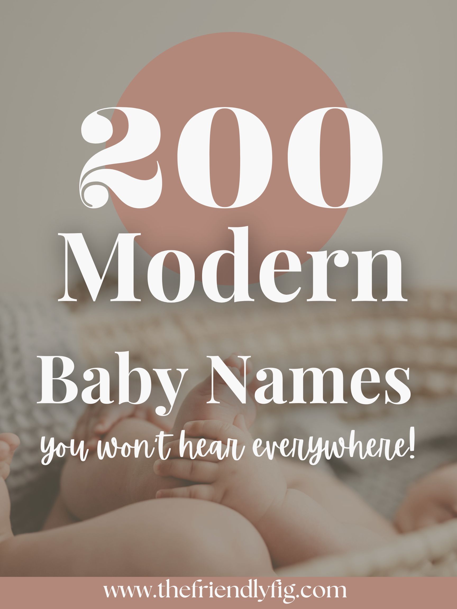 200 Modern Baby Names (Fresh, Stylish & Not Overused) - The Friendly Fig